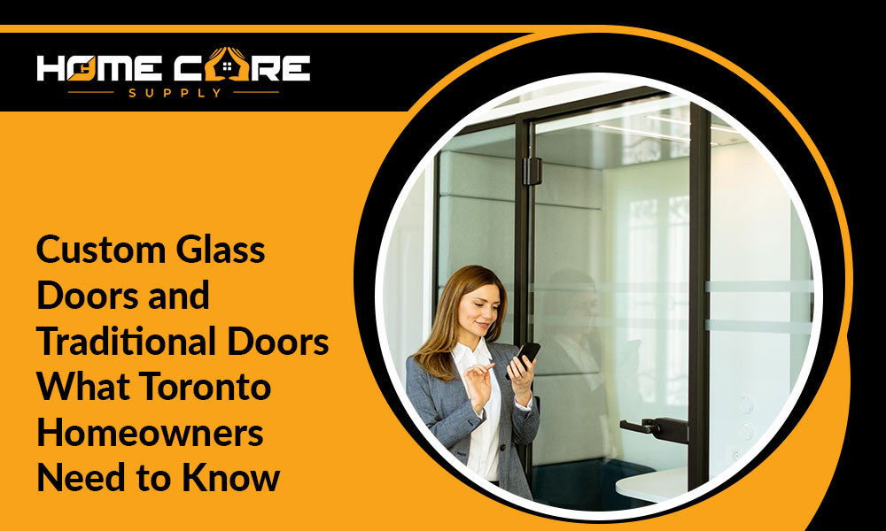 Custom Glass Doors and Traditional Doors: What Toronto Homeowners Need